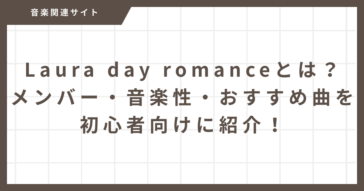 Laura day romanceとは？メンバー・音楽性・おすすめ曲を初心者向けに紹介！ - 音楽関連サイト